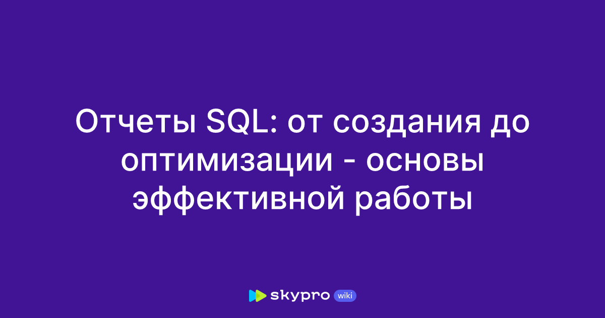 Отчеты SQL: от создания до оптимизации - основы эффективной работы