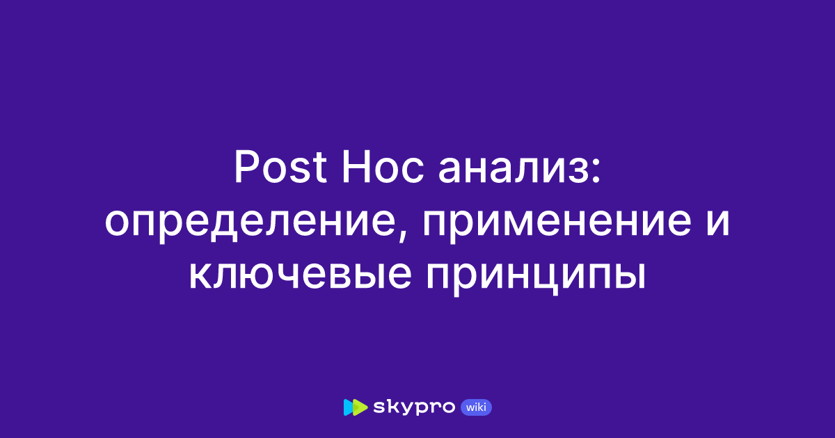 Post Hoc анализ: определение, применение и ключевые принципы