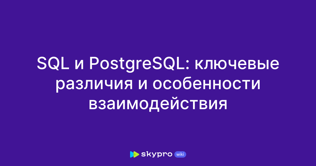 SQL и PostgreSQL: ключевые различия и особенности взаимодействия