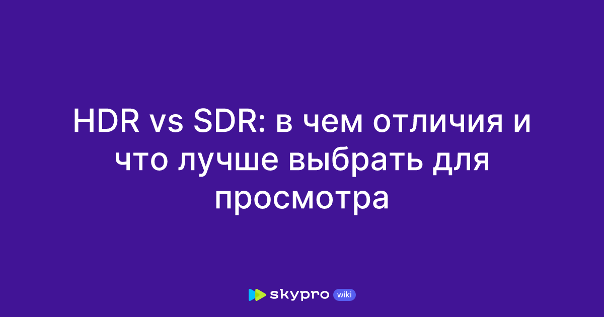 HDR vs SDR: в чем отличия и что лучше выбрать для просмотра