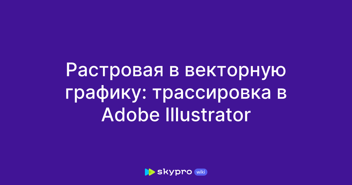 Растровая в векторную графику: трассировка в Adobe Illustrator