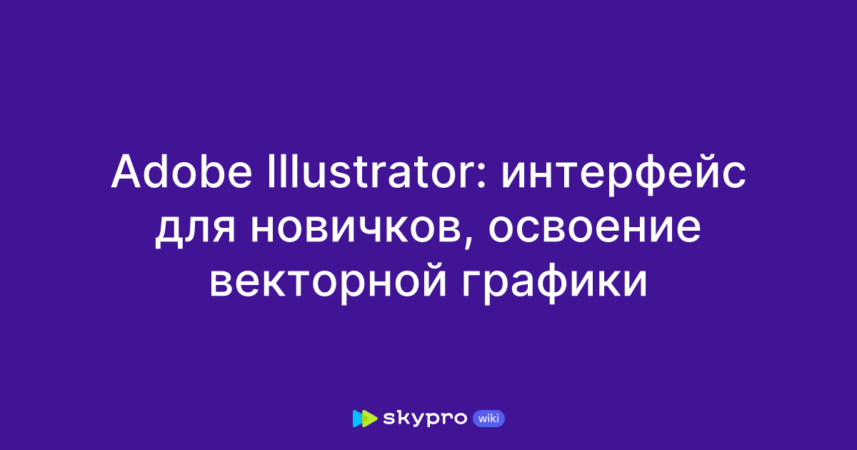 Интерфейс Adobe Illustrator: основные панели и инструменты