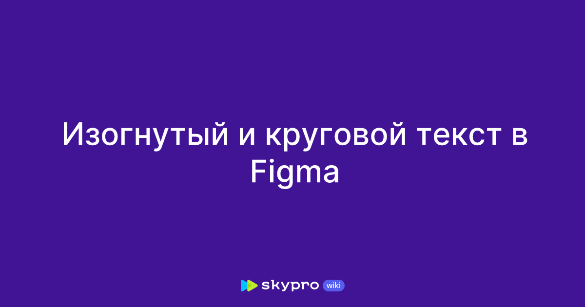 Изогнутый и круговой текст в Figma