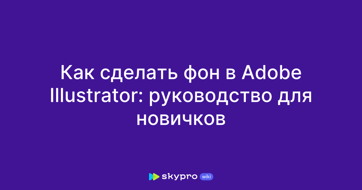 Как сделать фон в Adobe Illustrator: руководство для новичков