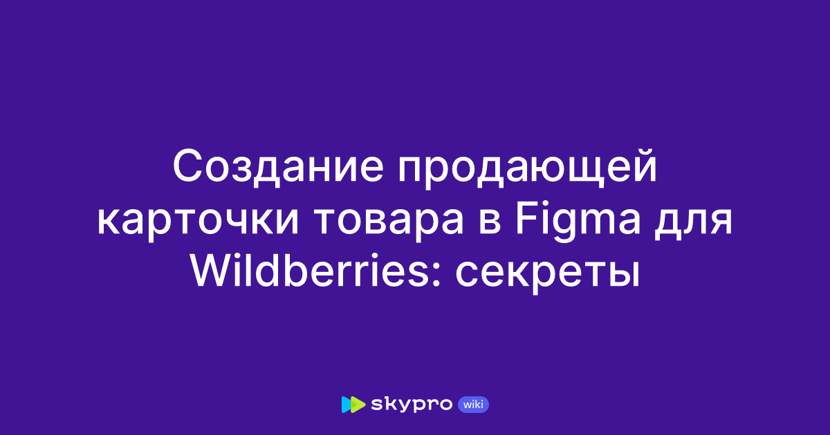 Создание продающей карточки товара в Figma для Wildberries: секреты