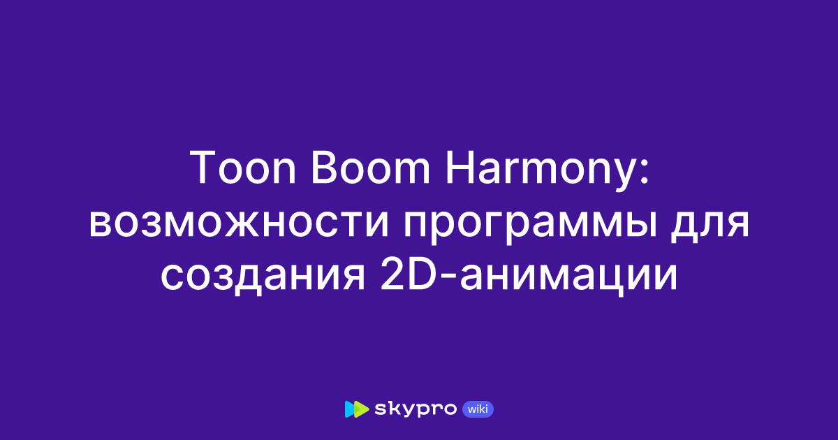 Toon Boom Harmony: возможности программы для создания 2D-анимации