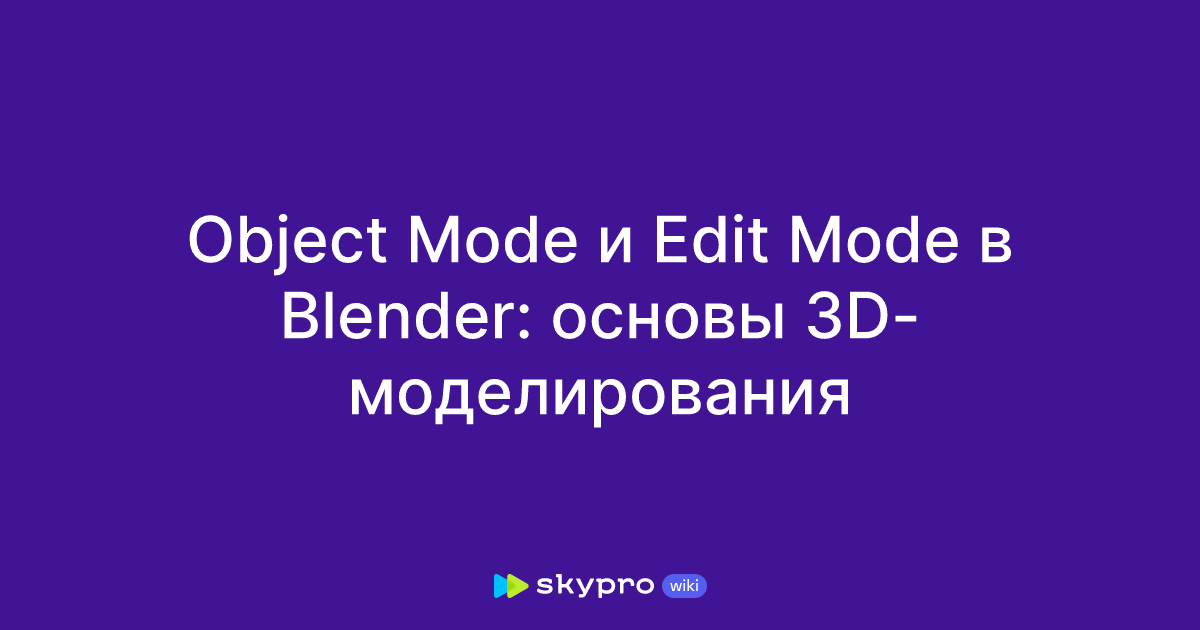 Режимы работы в Blender: Object Mode и Edit Mode