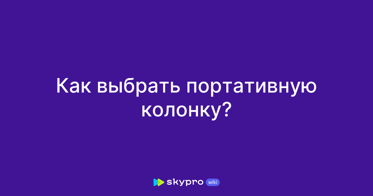 Как выбрать портативную колонку?