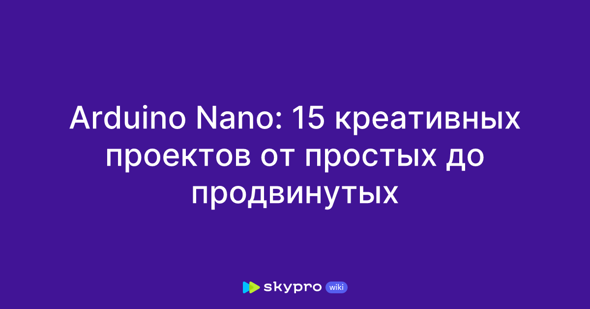 Arduino Nano 15 креативных проектов от простых до продвинутых
