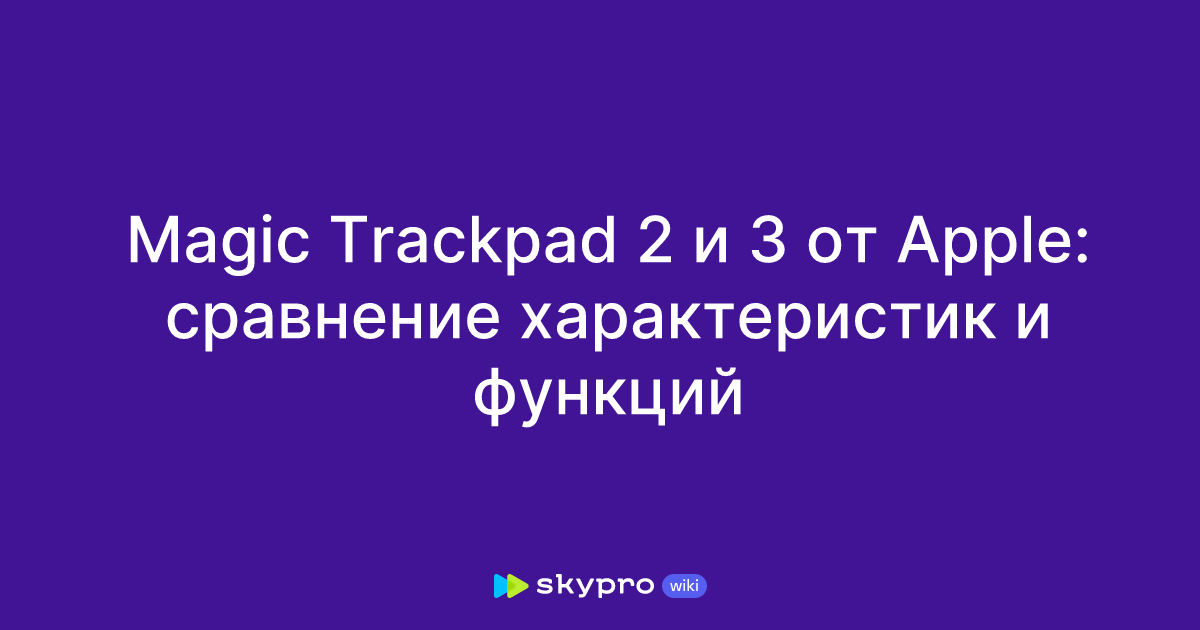 Magic Trackpad 2 и 3 от Apple: сравнение характеристик и функций