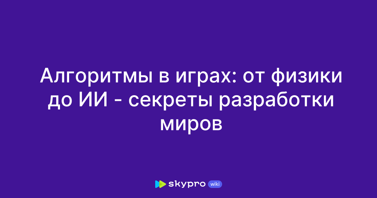 Алгоритмы в играх: от физики до ИИ - секреты разработки миров