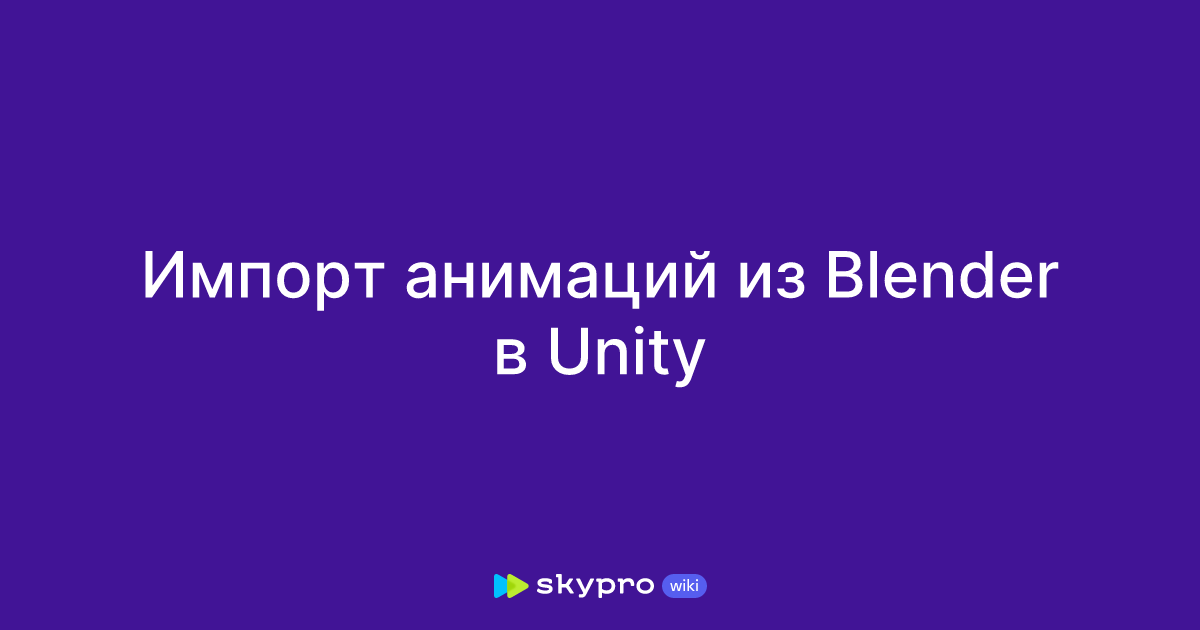 Импорт анимаций из Blender в Unity