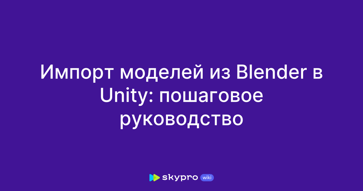Импорт моделей из Blender в Unity: пошаговое руководство