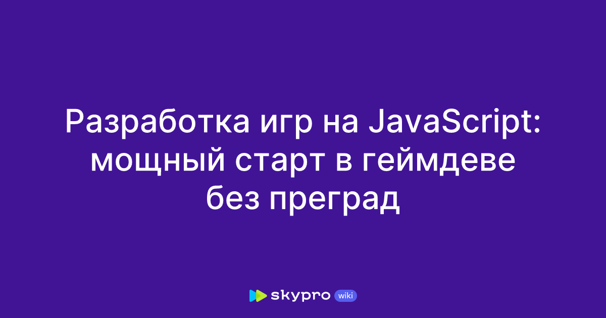Разработка игр на JavaScript: мощный старт в геймдеве без преград