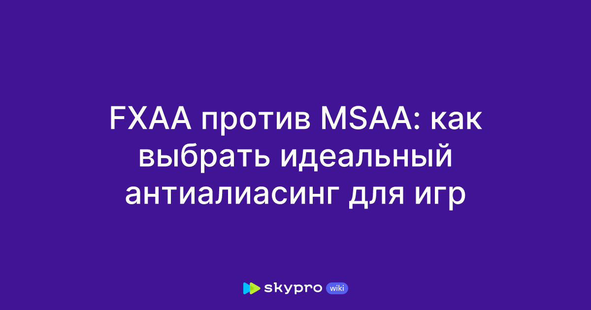 Сравнение методов сглаживания: FXAA vs MSAA