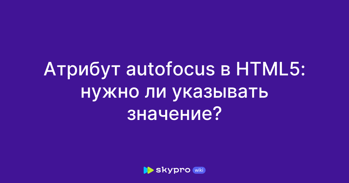 Атрибут autofocus в HTML5: нужно ли указывать значение?