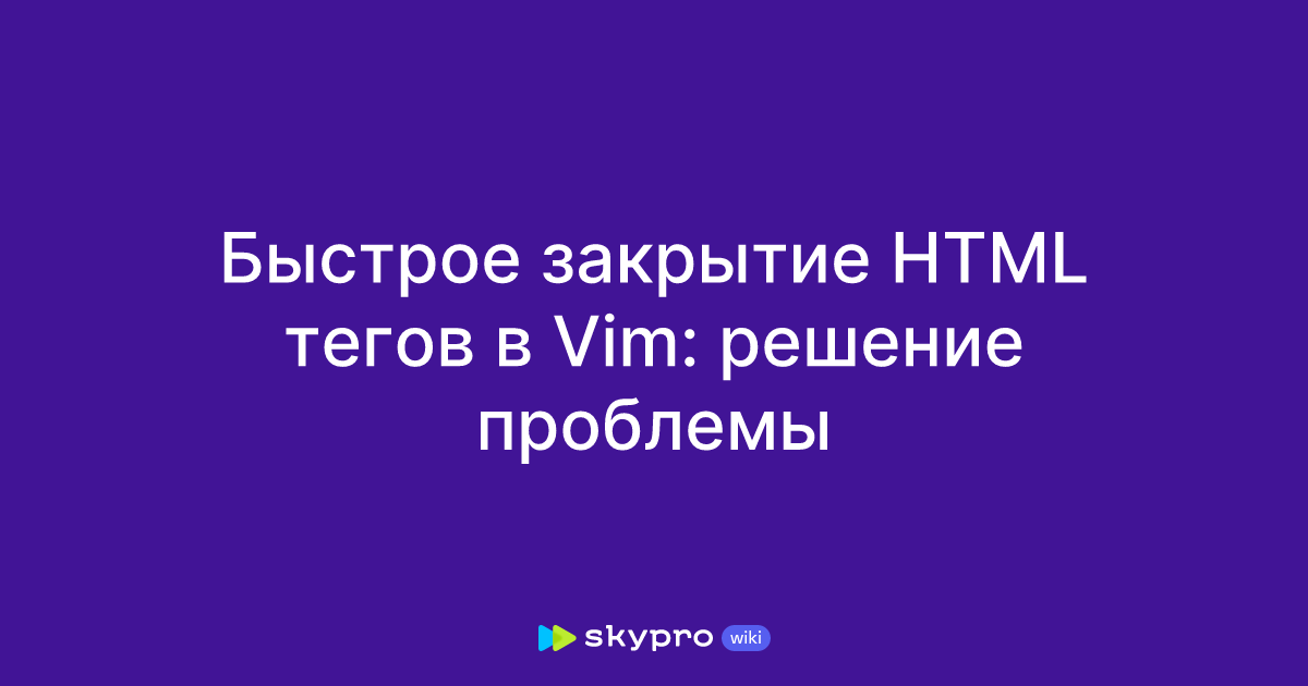 Быстрое закрытие HTML тегов в Vim: решение проблемы
