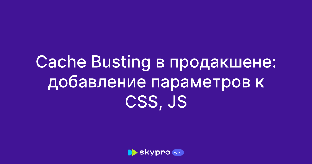 Cache Busting в продакшене: добавление параметров к CSS, JS