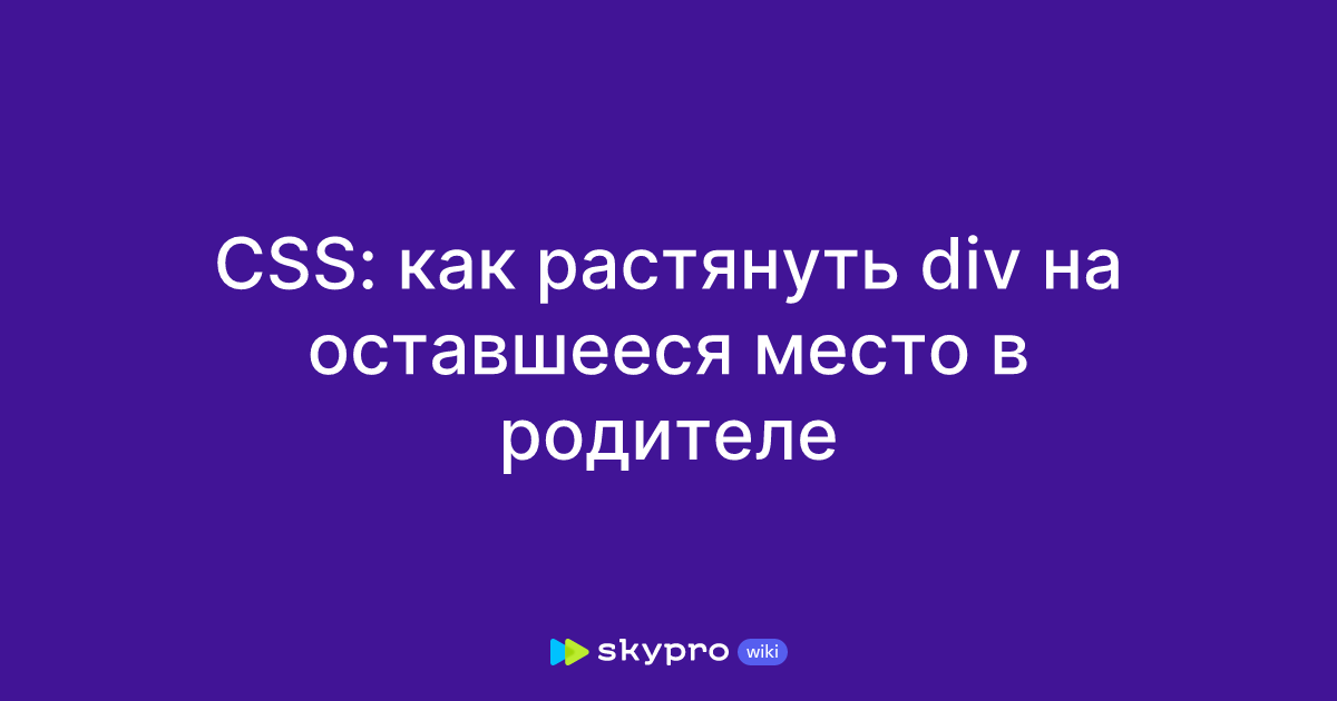 CSS: как растянуть div на оставшееся место в родителе