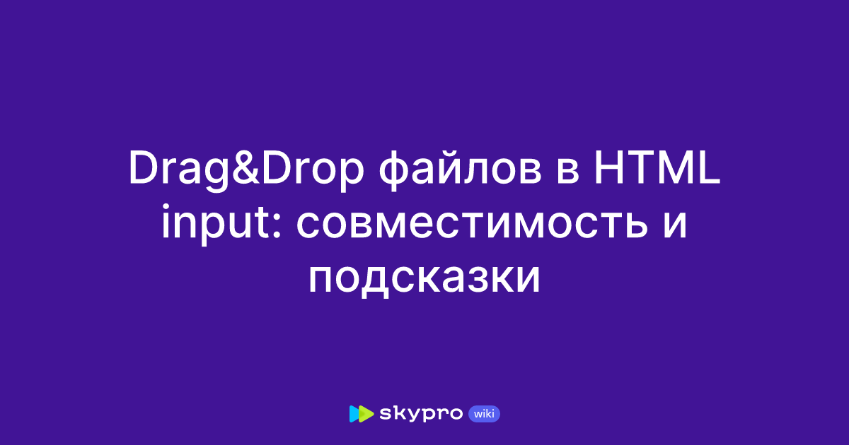 Drag&Drop файлов в HTML input: совместимость и подсказки