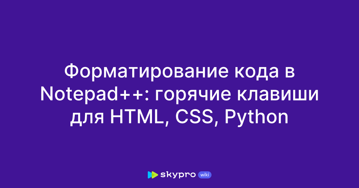 Форматирование кода в Notepad++: горячие клавиши для HTML, CSS, Python