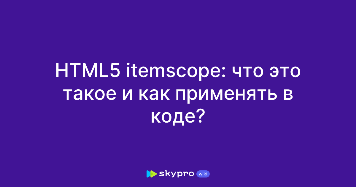 HTML5 itemscope: что это такое и как применять в коде?