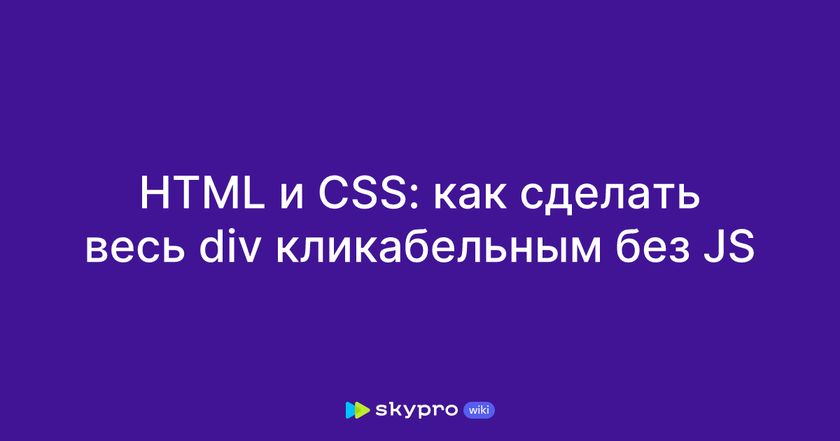 HTML и CSS: как сделать весь div кликабельным без JS