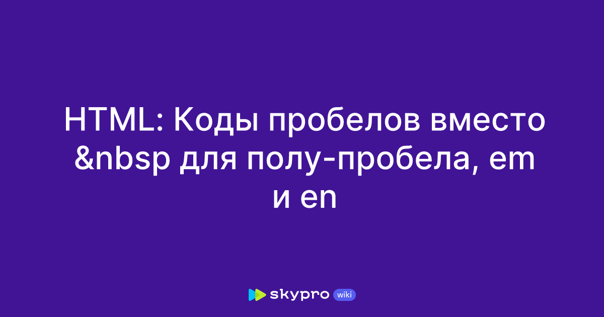 HTML: Коды пробелов вместо для полу-пробела, em и en