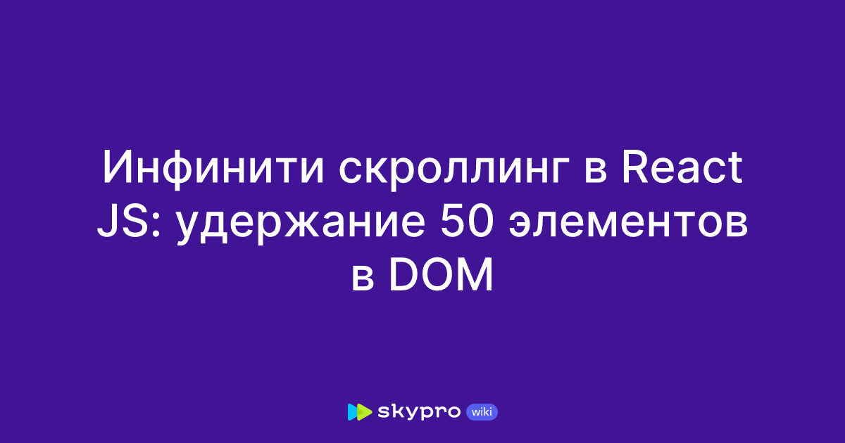 Инфинити скроллинг в React JS: удержание 50 элементов в DOM