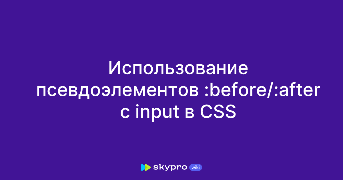 Использование псевдоэлементов :before/:after с input в CSS