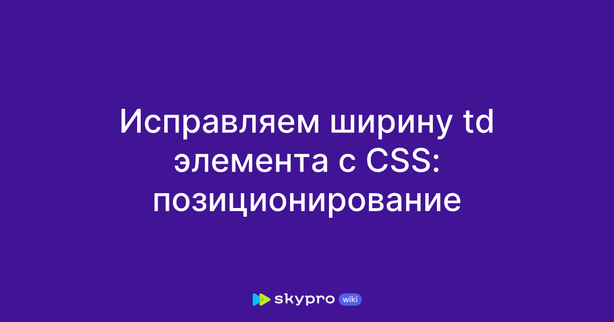 Исправляем ширину td элемента с CSS: позиционирование