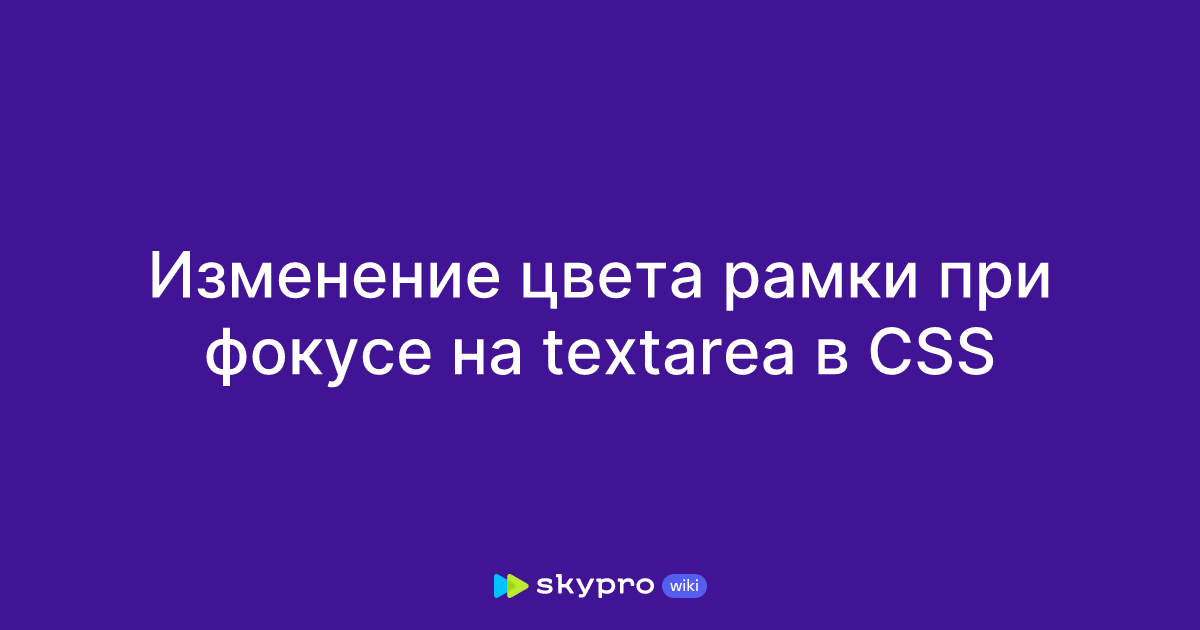 Изменение цвета рамки при фокусе на Textarea в Css