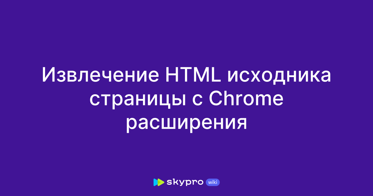 Извлечение HTML исходника страницы с Chrome расширения