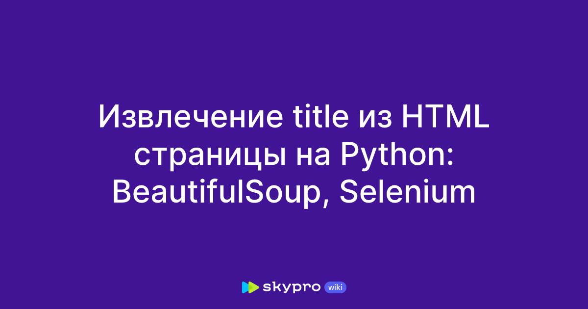 Извлечение title из HTML страницы на Python: BeautifulSoup, Selenium