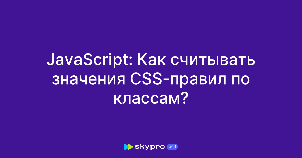 JavaScript: Как считывать значения CSS-правил по классам?