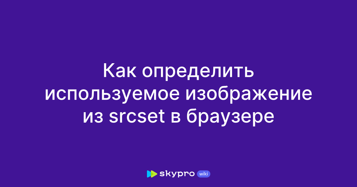 Как определить используемое изображение из Srcset в браузере