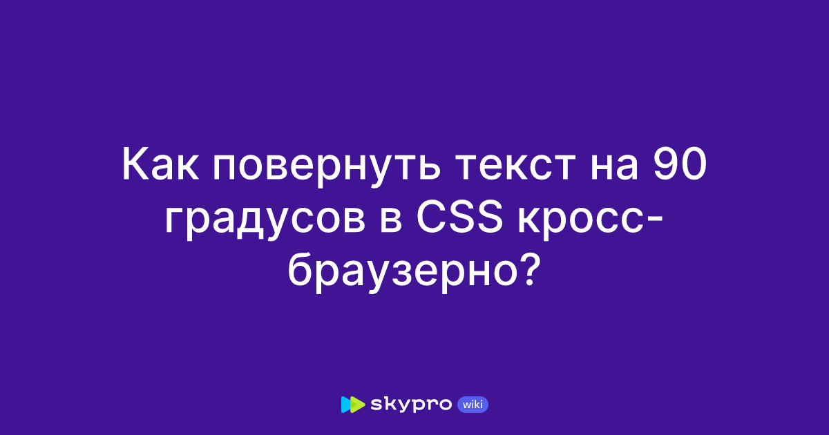 Как повернуть текст на 90 градусов в CSS кросс-браузерно?