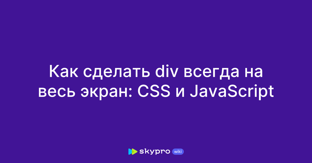Как сделать Div всегда на весь экран Css и Javascript