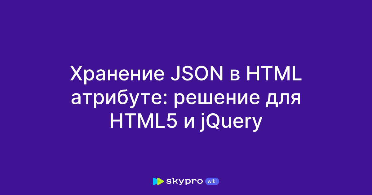Хранение JSON в HTML атрибуте: решение для HTML5 и jQuery