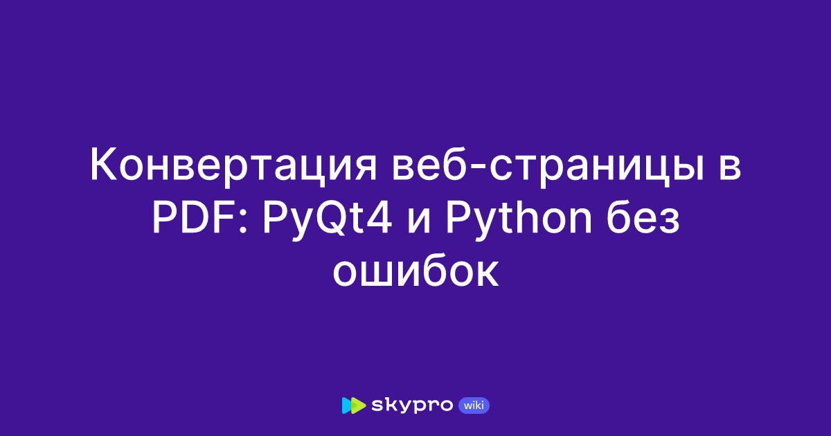 Конвертация веб-страницы в PDF: PyQt4 и Python без ошибок