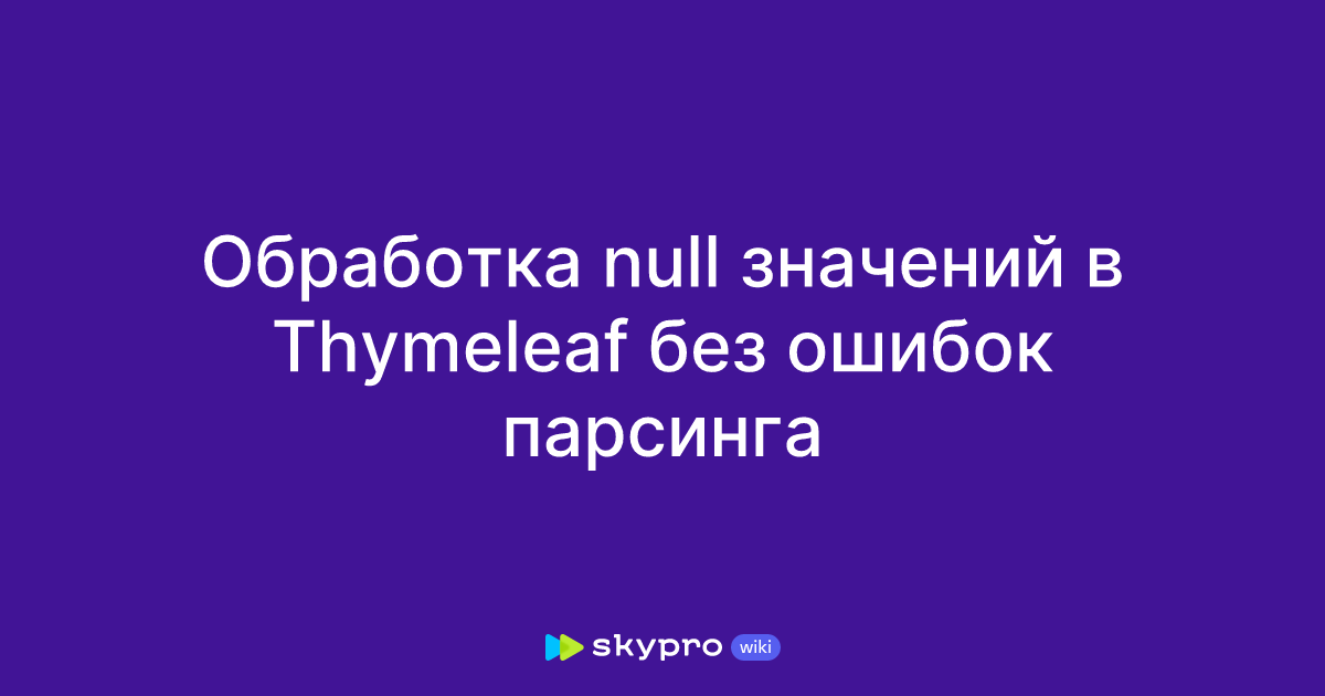 Обработка null значений в Thymeleaf без ошибок парсинга