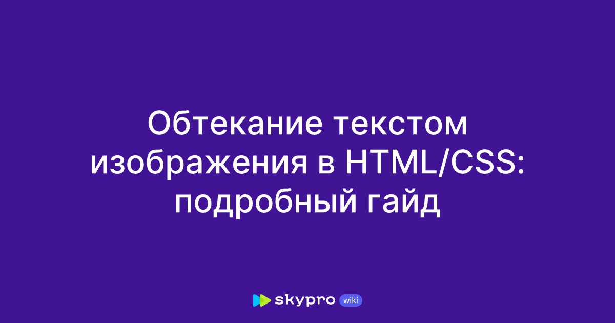 Обтекание текстом изображения в HTML/CSS: подробный гайд
