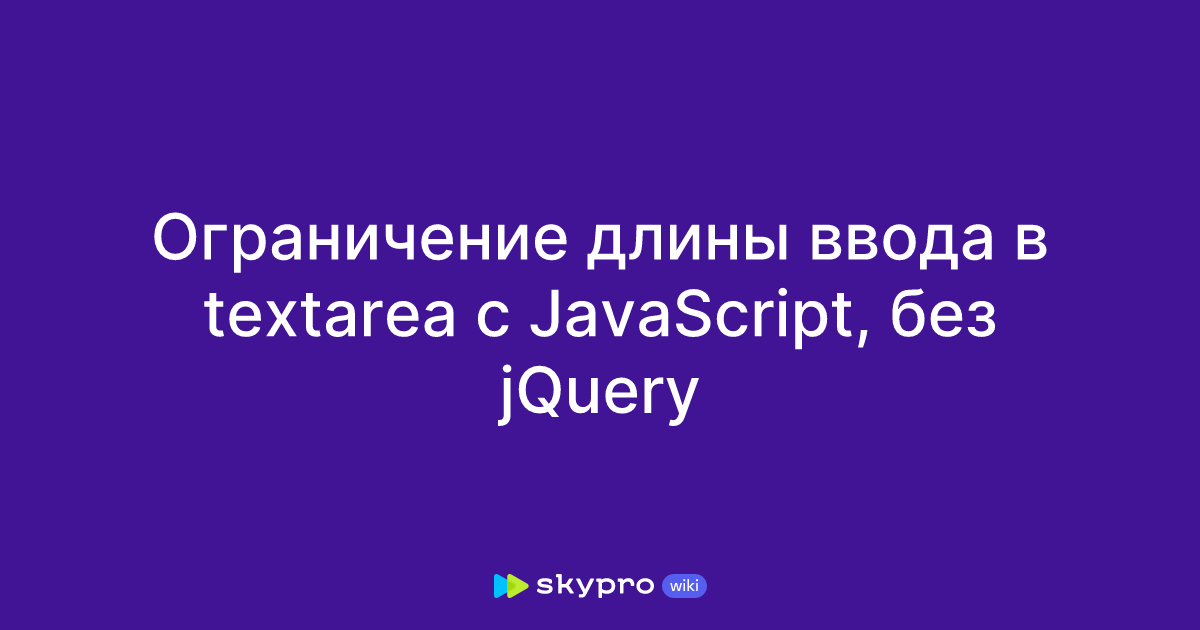 Ограничение длины ввода в textarea с JavaScript, без jQuery Ограничение длины ввода в textarea с JavaScript, без jQuery