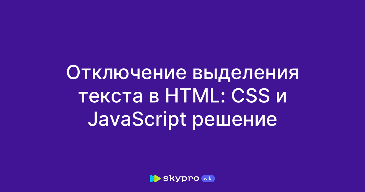 Отключение выделения текста в HTML: CSS и JavaScript решение