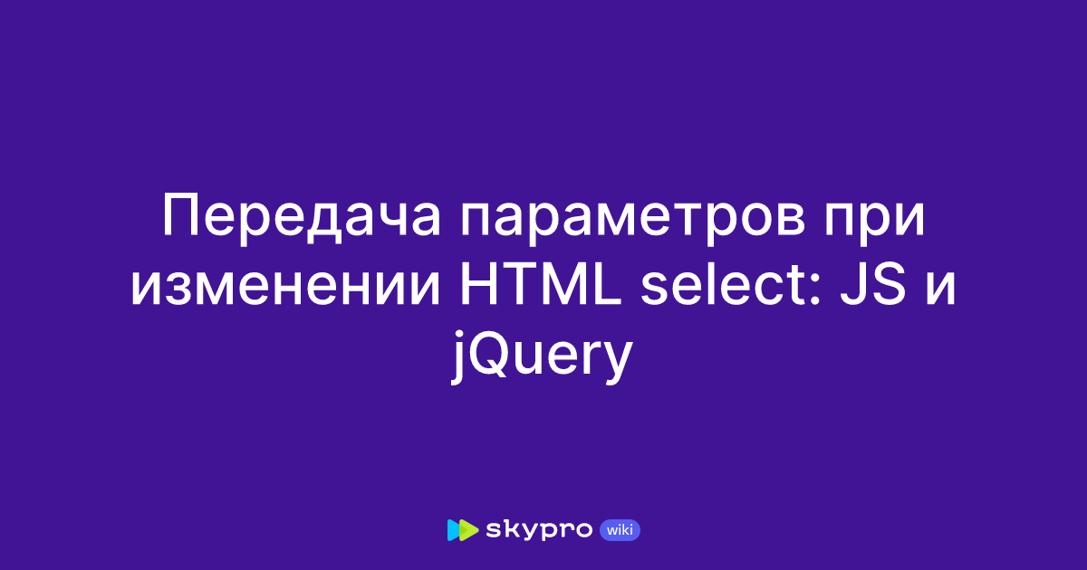 Передача параметров при изменении HTML select: JS и jQuery