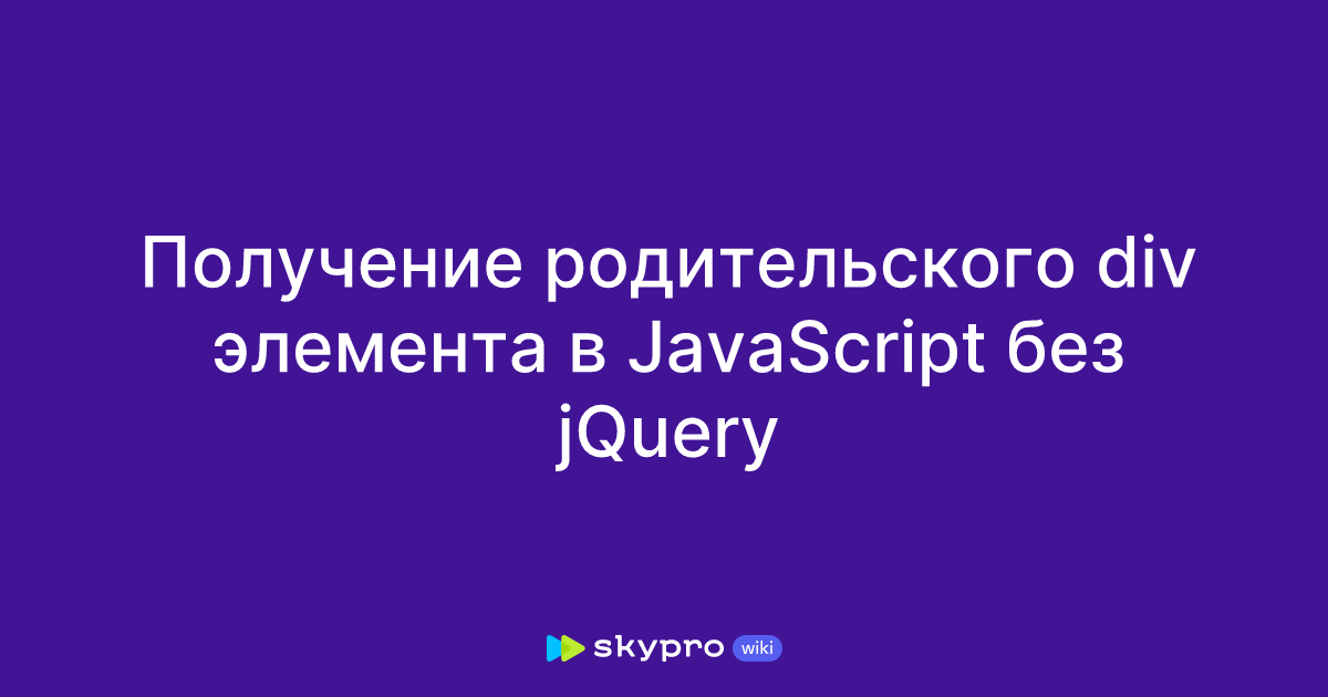Получение родительского div элемента в JavaScript без jQuery