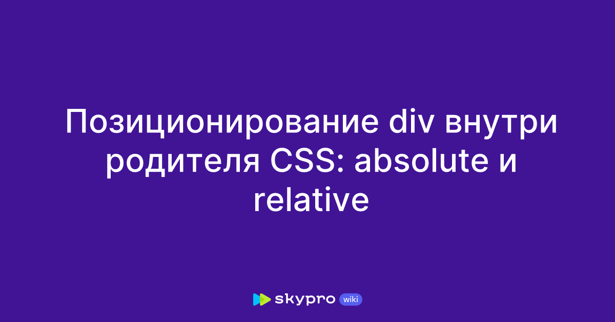Позиционирование div внутри родителя CSS: absolute и relative Позиционирование div внутри родителя CSS: absolute и relative