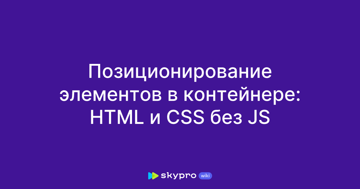 Позиционирование элементов в контейнере Html и Css без Js