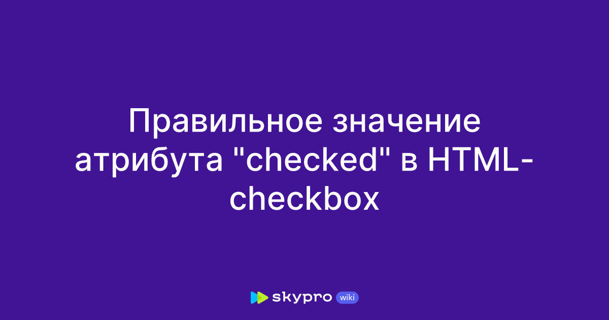 Правильное значение атрибута "checked" в HTML-checkbox