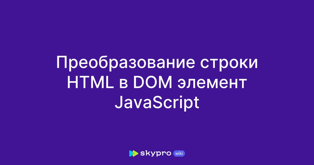 Преобразование строки HTML в DOM элемент JavaScript